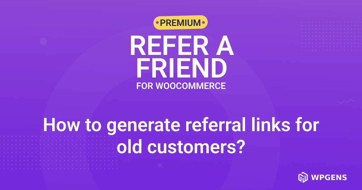 How to generate referral links for old customers? - Refer a Friend for ...